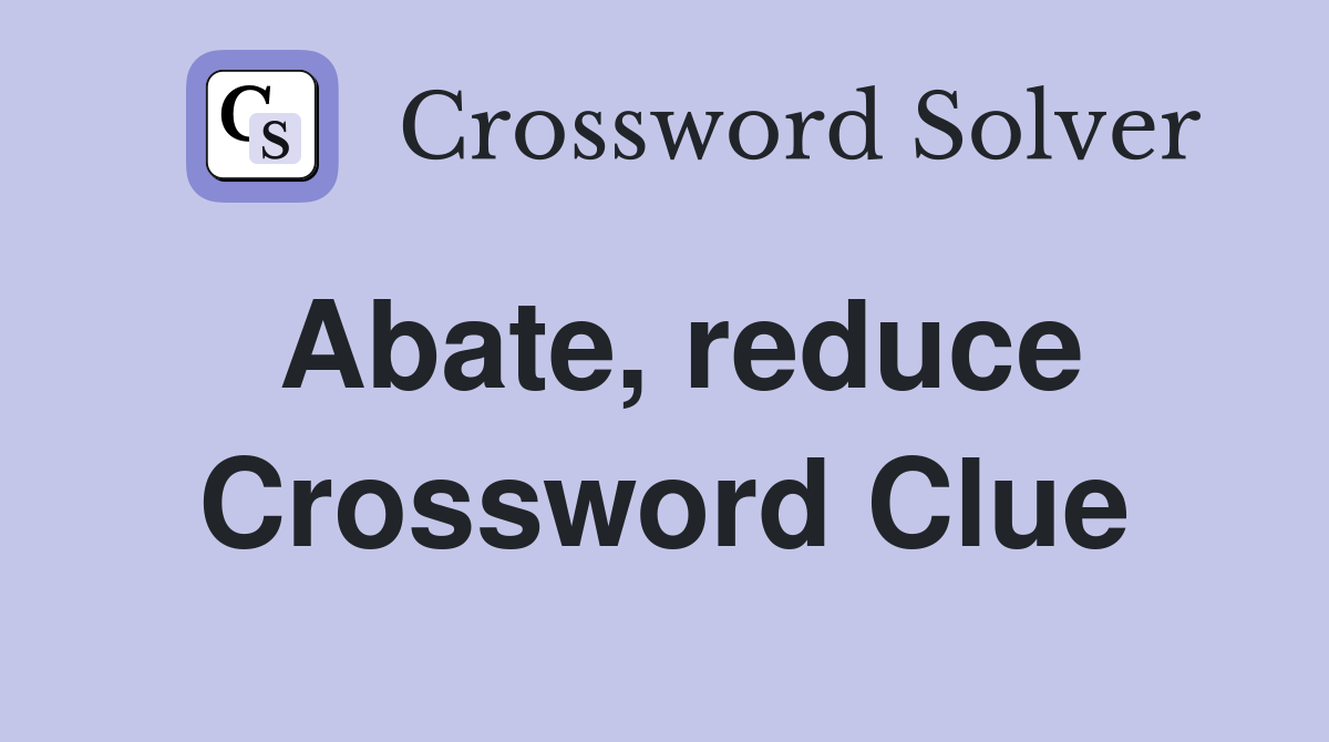 Abate Reduce Crossword Clue Answers Crossword Solver